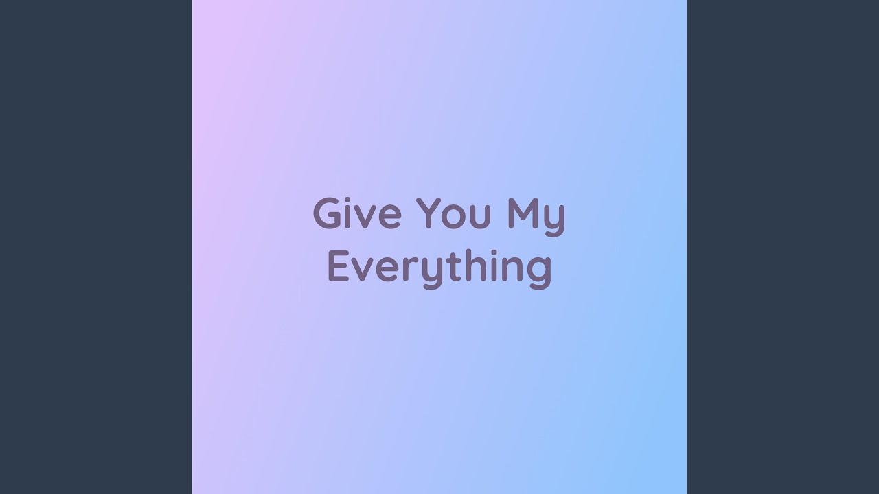 Give You My Everything Youtube