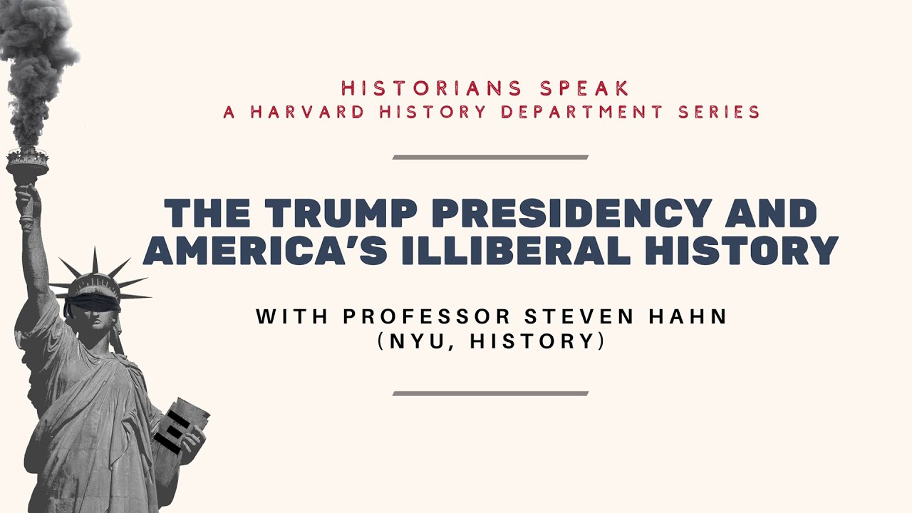 Historians Speak! "The Trump Presidency and America's Illiberal History ...