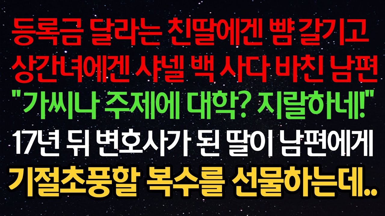 실화사연 등록금 달라는 친딸은 때리고 상간녀에겐 샤넬 백 사다 바친 남편 가씨나 주제에 대학 웃기네”17년 뒤 변호사가 된 딸이 남편에게 기절초풍할 복수를 선물하는데