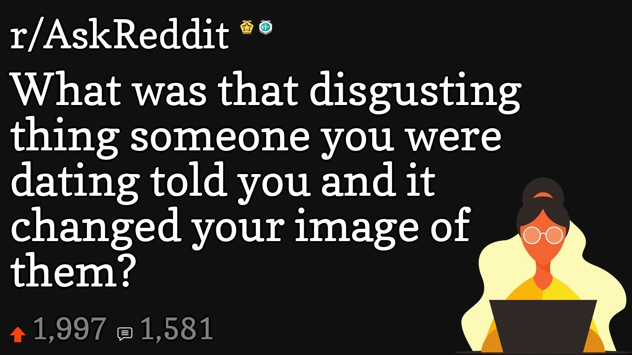 What was that disgusting thing someone you were dating told you and it ...
