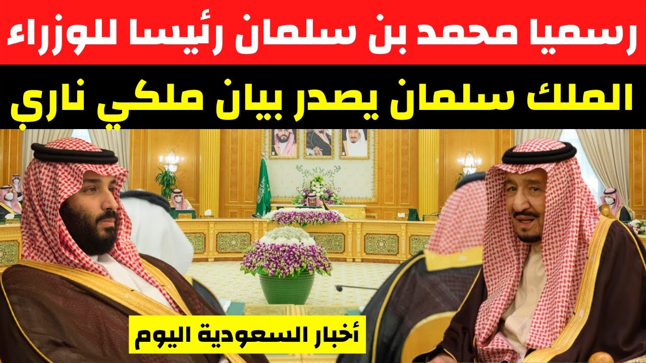 رسميا محمد بن سلمان رئيسا للوزراء عاجل الملك سلمان يصدر بيان ملكي ناري
