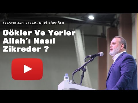 Nuri Köroğlu I Gökler Ve Yerler Allah'ı Nasıl Zikreder ?
