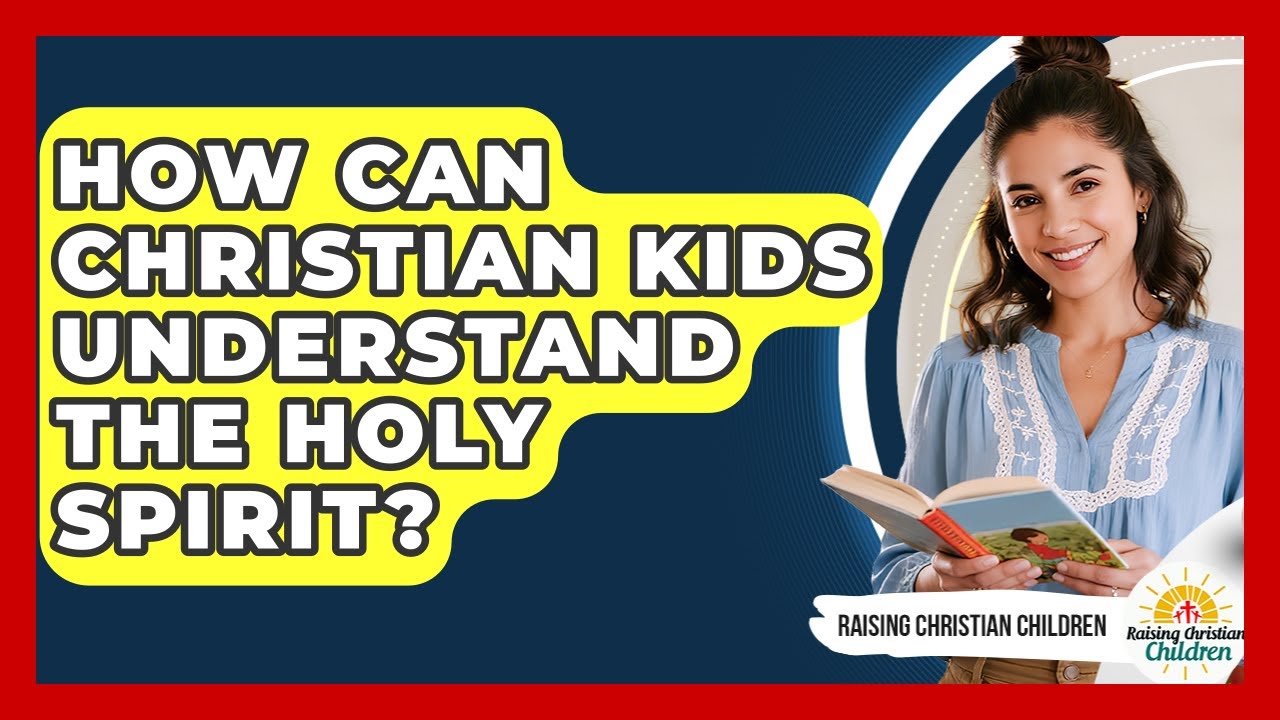 How Can Christian Kids Understand The Holy Spirit? - Raising Christian ...
