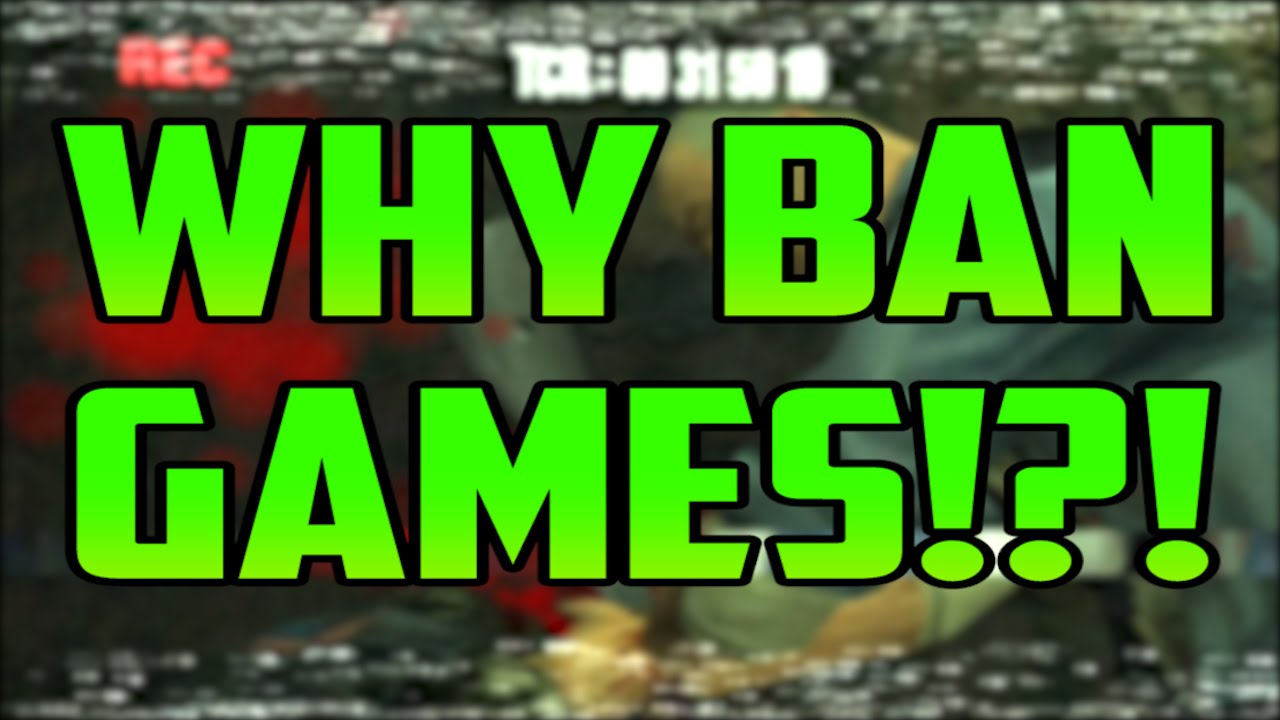 WHY BAN GAMES!?! - YouTube