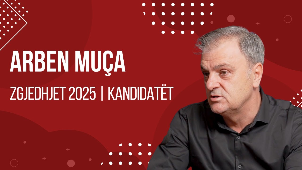 Zgjedhjet 2025 | Kandidatët | Arben Muça |“Kush të dojë dhe kush të ...