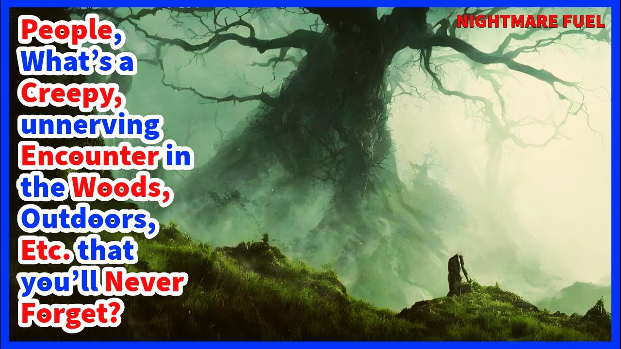 People, What’s a creepy, unnerving encounter in the woods, outdoors ...