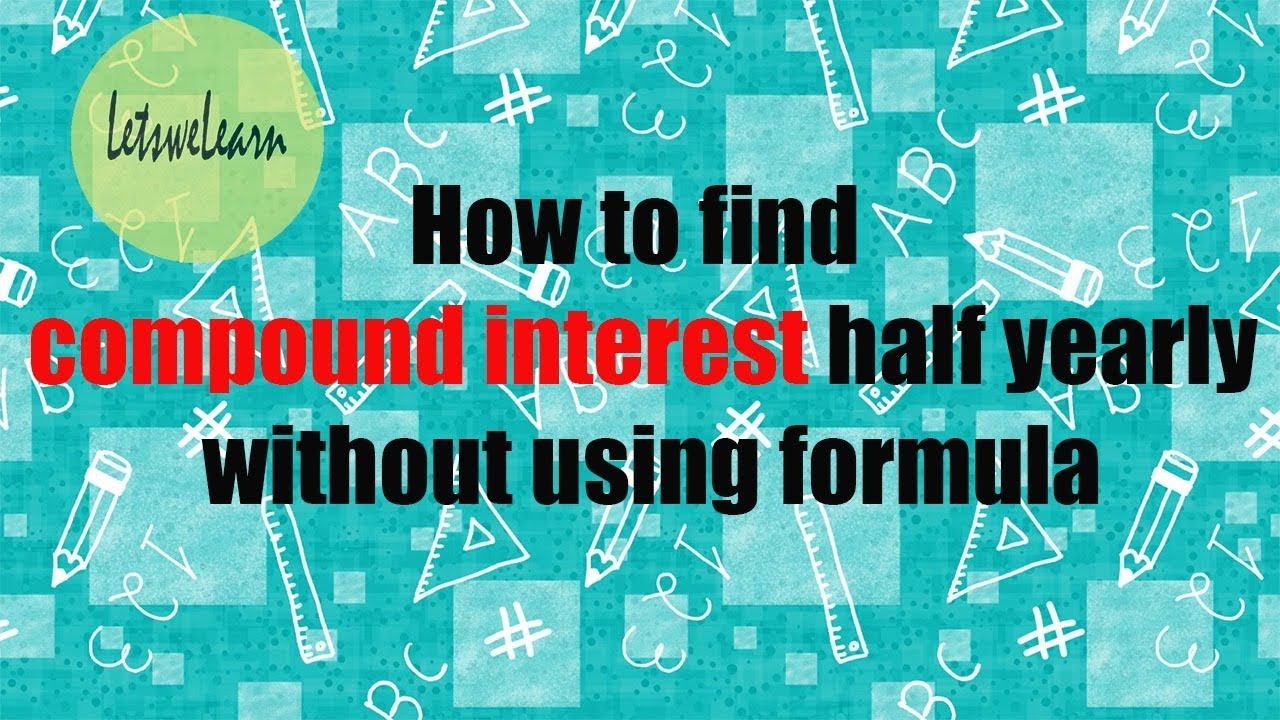 How to find compound interest half-yearly without using formula (using ...