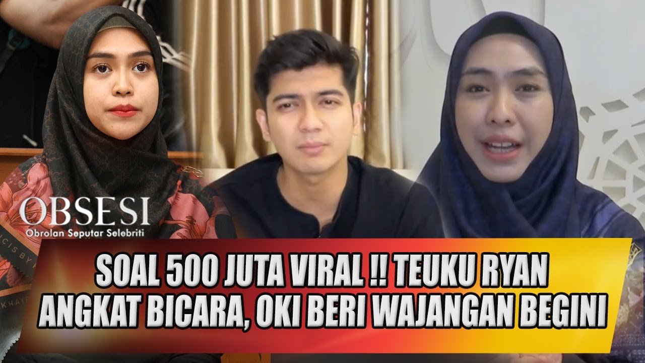 PANAS !! SOAL 500 JUTA VIRAL !! TEUKU RYAN ANGKAT BICARA, OKI BERI ...