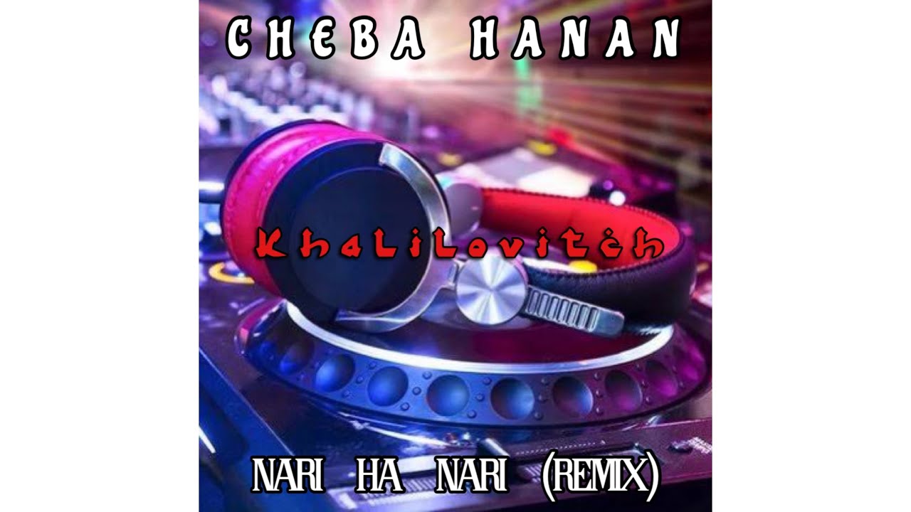 Cheba Hanan - Nari Ha Nari (Remix) ما لقيت النسب إلا فالشعانبة Par ...