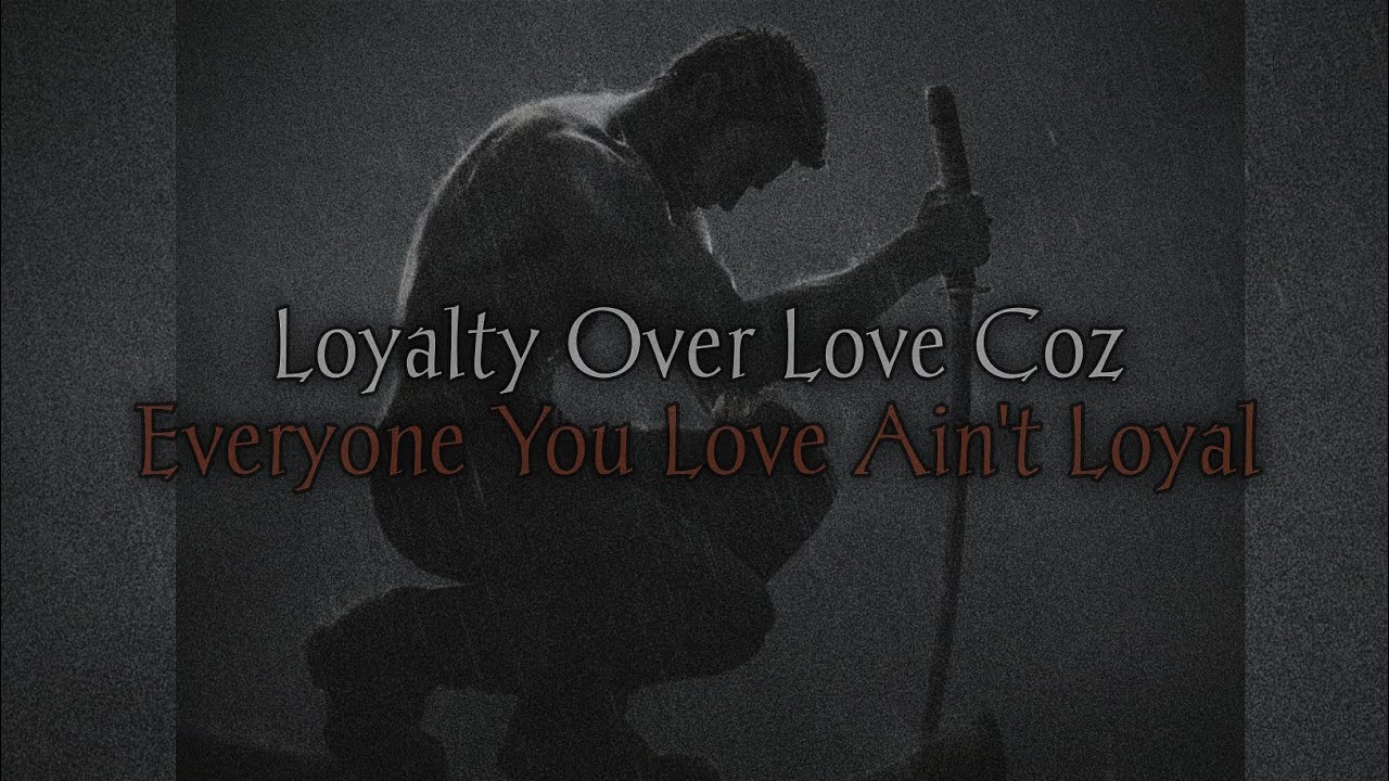 Loyalty Over Love Coz Everyone You Love Ain't Loyal | Greatest Attitude ...