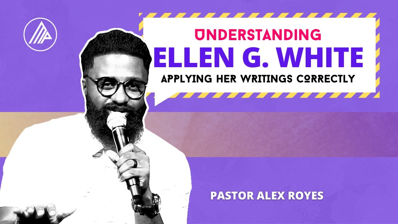 Understanding Ellen G. White | Pastor Alex Royes | Mt. Pisgah SDA ...