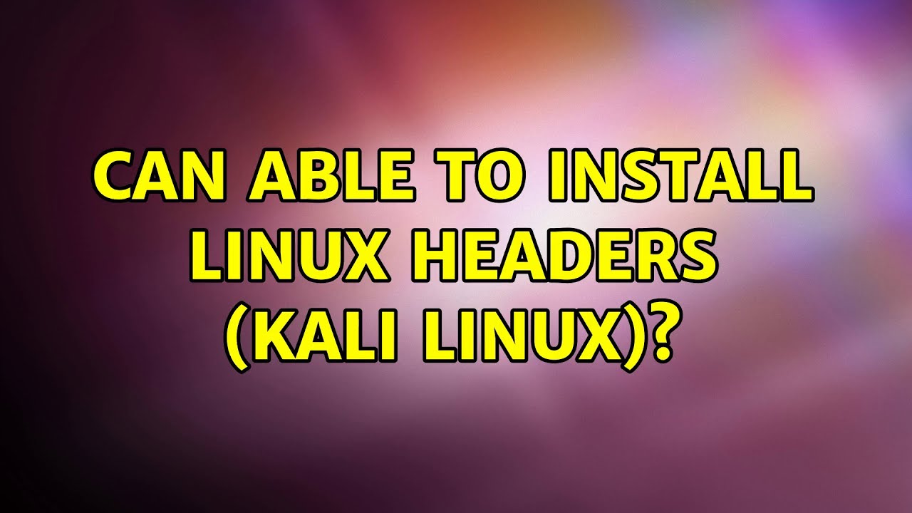 Can Able To Install Linux Headers Kali Linux YouTube Can Able To Install Linux Headers Kali Linux YouTube