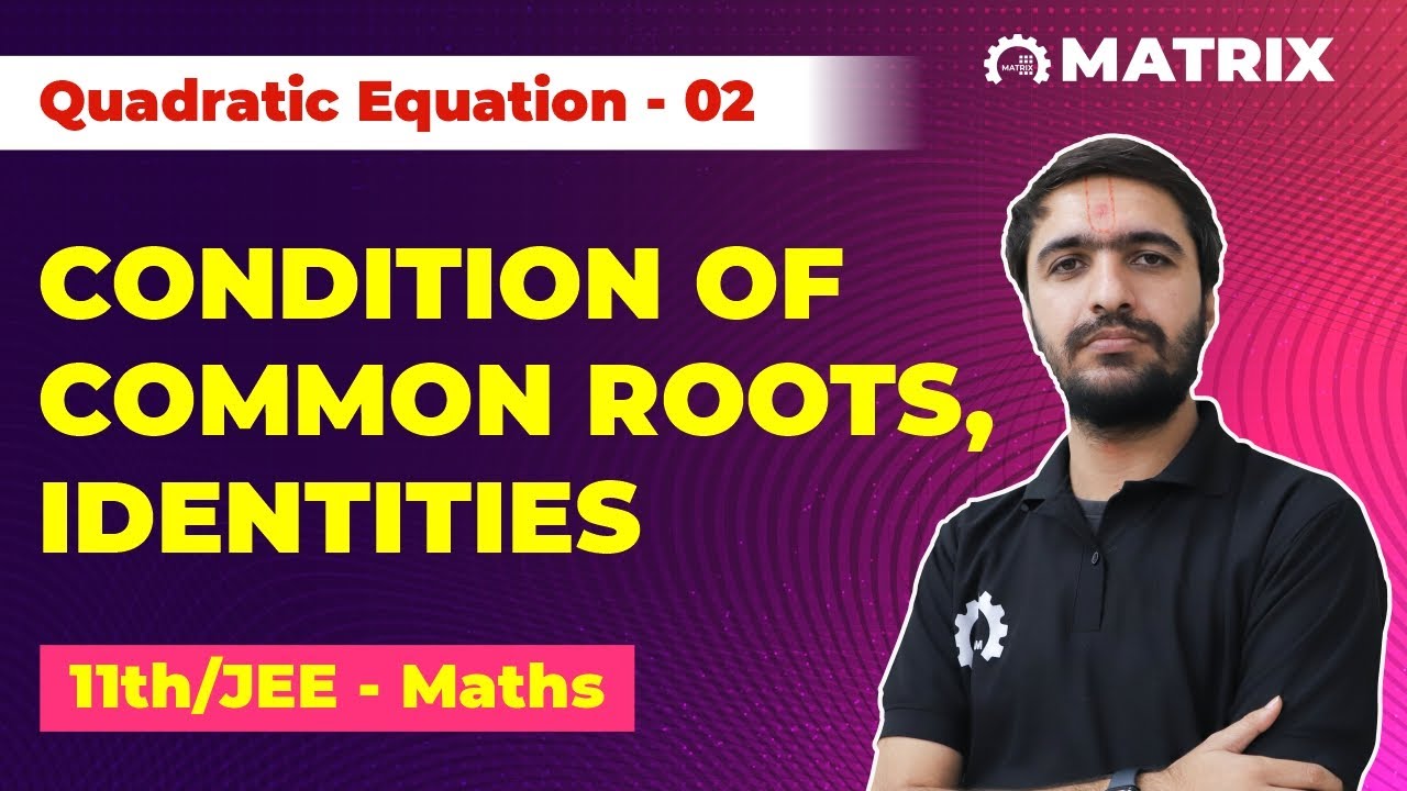 Condition of Common Roots | Identities | Quadratic Equation Lec 02 ...