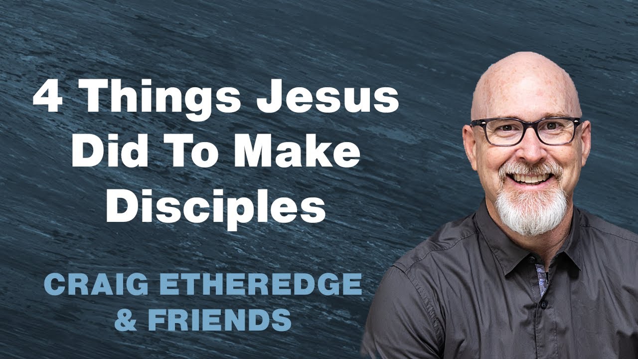 4 Practices Jesus Used to Make Disciples: Craig Etheredge & Friends ...