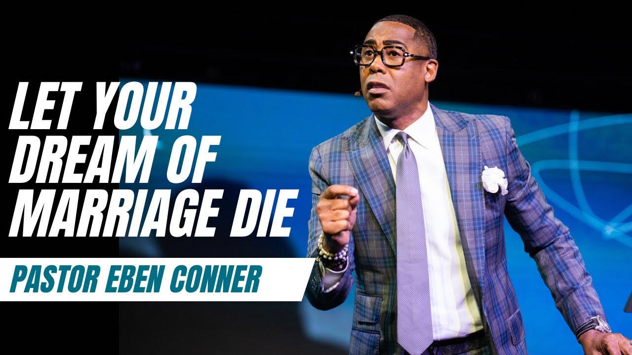 Let Your Dream of Marriage Die | Pastor Eben Conner - YouTube