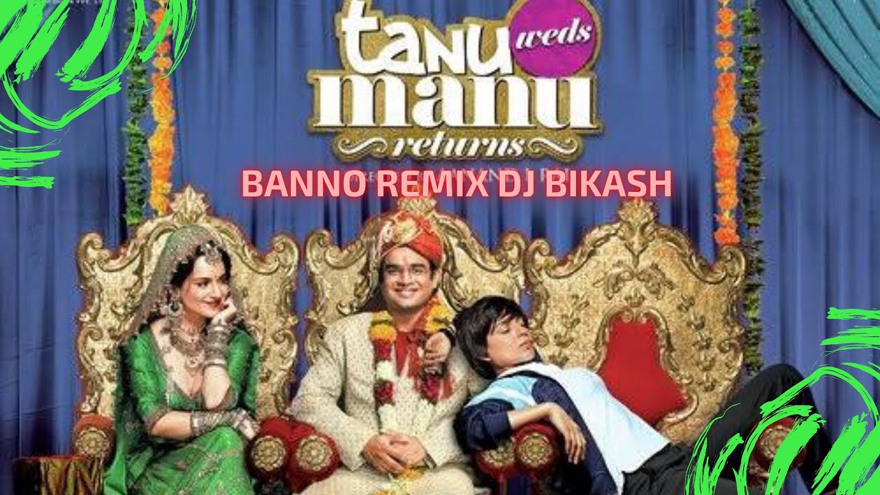 Hindi dj song | Banno remix Dj Bikash | Tanu weds Manu returns ...