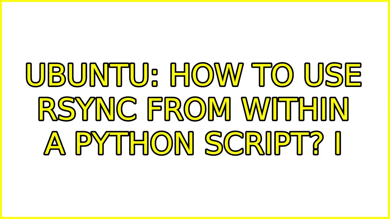 Ubuntu How To Use Rsync From Within A Python Script 2 Solutions 8705