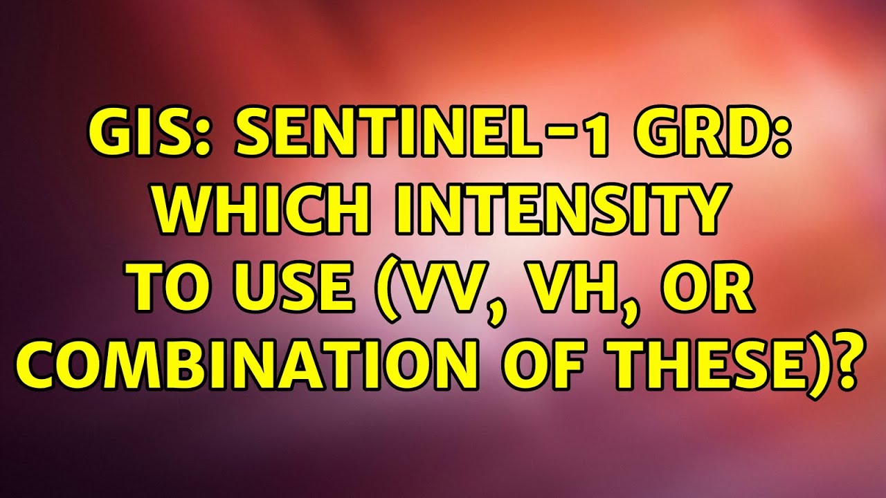 GIS: Sentinel-1 GRD: which intensity to use (VV, VH, or combination of ...