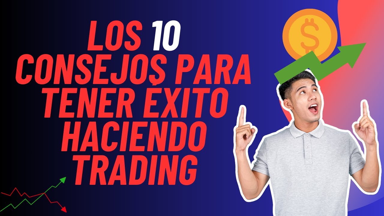 LOS 10 CONSEJOS PARA TENER ÉXITO HACIENDO TRADING - YouTube