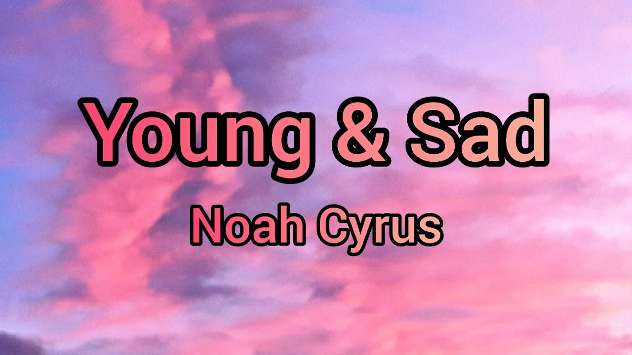 Noah Cyrus - Young & Sad (Lyrics) - YouTube