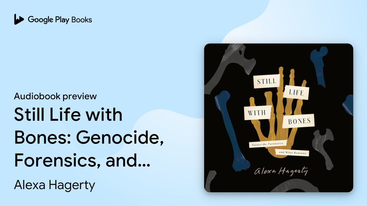 Still Life with Bones: Genocide, Forensics, and… by Alexa Hagerty ...