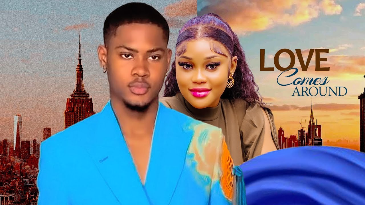 LOVE COMES AROUND - CLINTON JOSHUA, CHIOMA NWAOHA, EBUBE NWAGBO ...