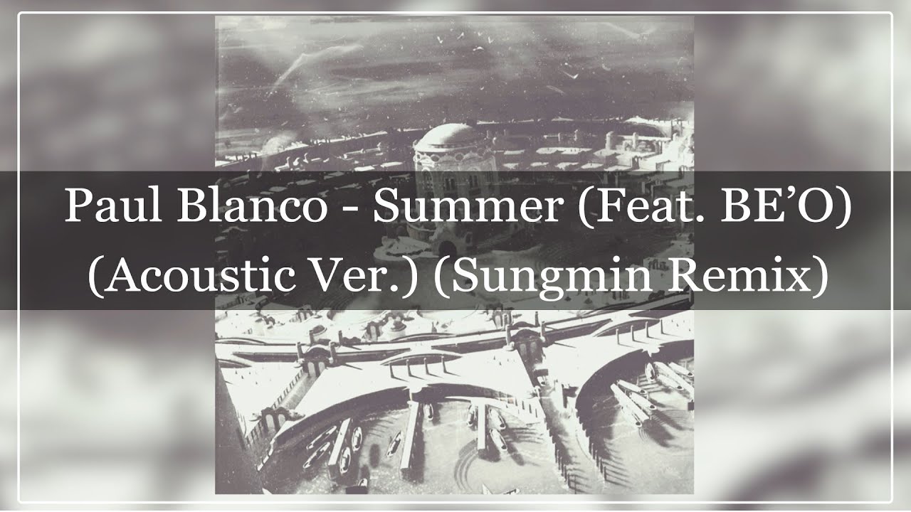 Paul Blanco - Summer (Feat. BE’O) (Acoustic Ver.) (Sungmin Remix) - YouTube