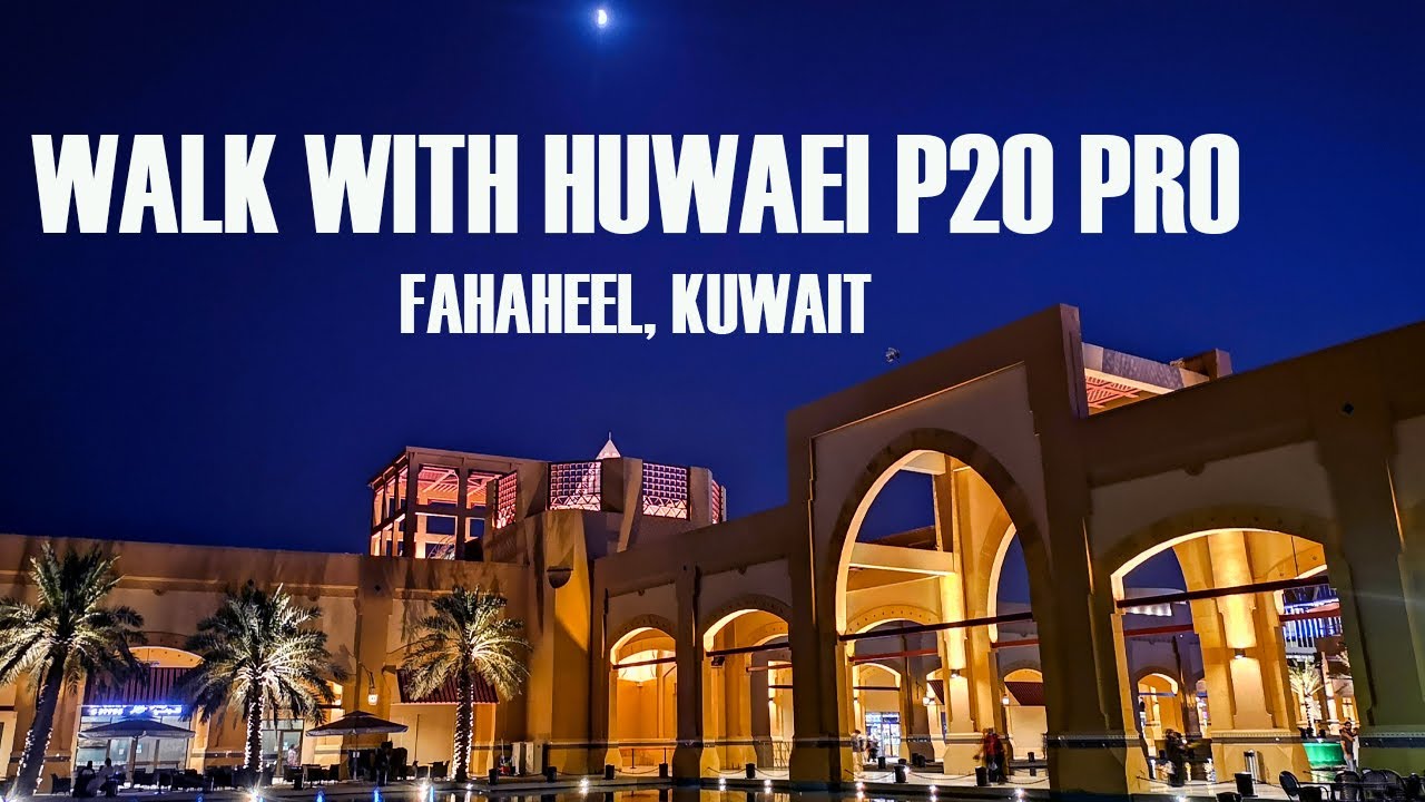 Walk With Huawei P20 Pro l Fahaheel l Kuwait - YouTube
