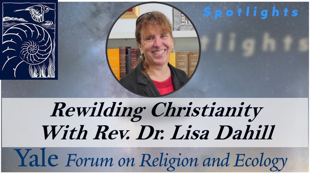 Spotlights, 5.12, Rewilding Christianity with Rev. Dr. Lisa Dahill ...