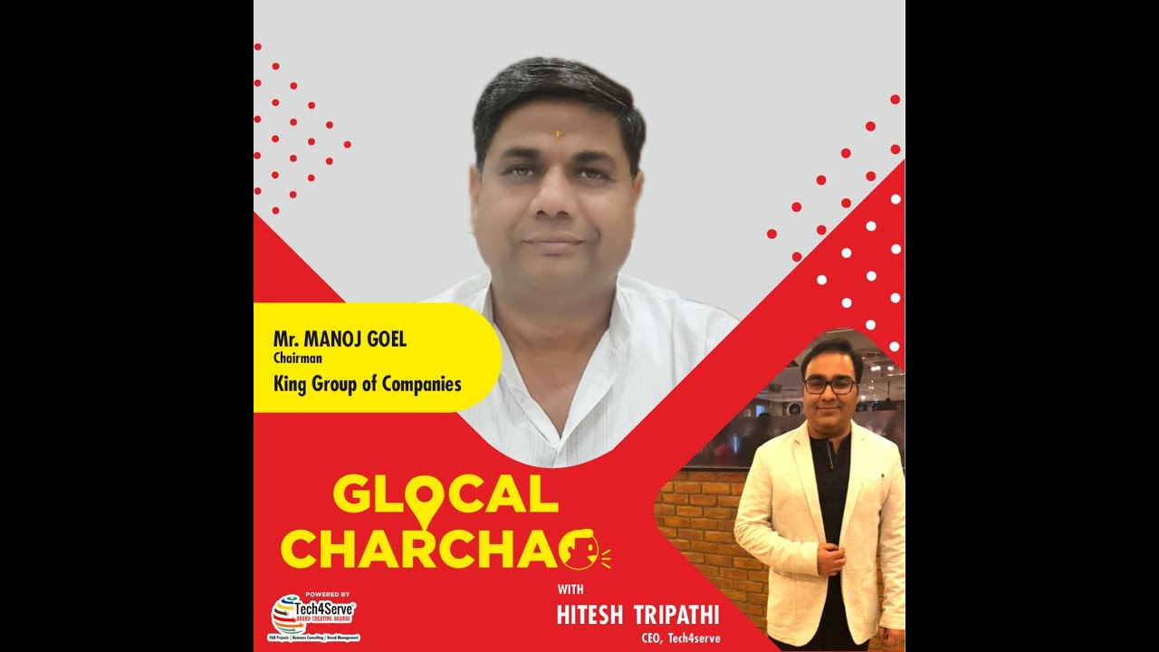 GLOCAL CHARCHA with Mr. Manoj Goel, Chairman, King Group of Companies ...
