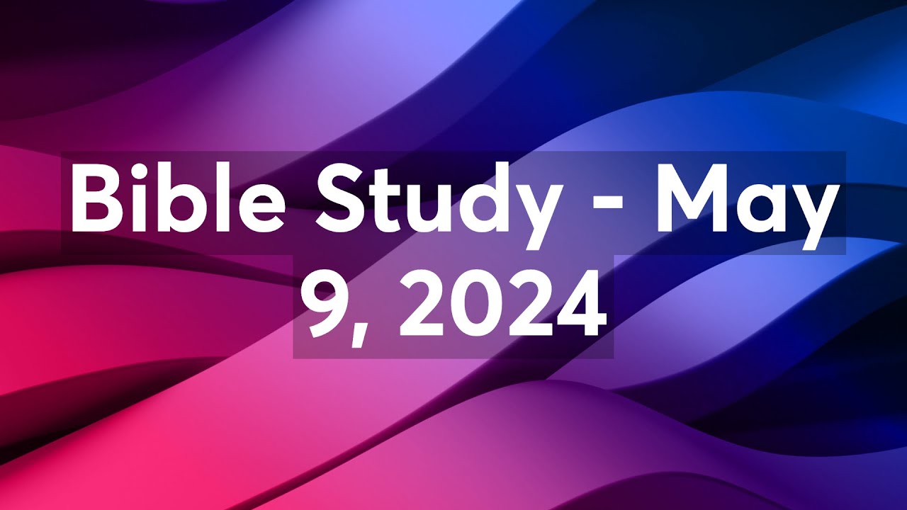 Bible Study - May 9, 2024 - YouTube