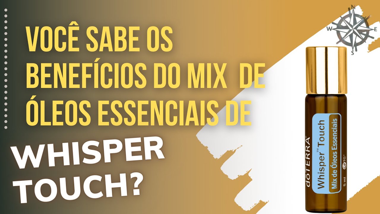BENEFÍCIOS DO ÓLEO ESSENCIAL DE WHISPER TOUCH para que serve o Óleo Essencial de Whisper Touch ...