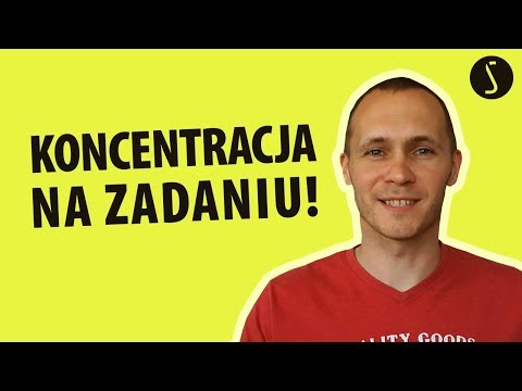 Jak się skupić? Koncentracja na jednym zadaniu!