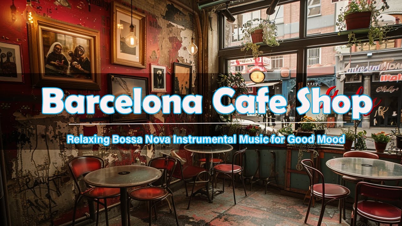 Barcelona Cafe Shop Ambience - Spanish Music | Relaxing Bossa Nova ...