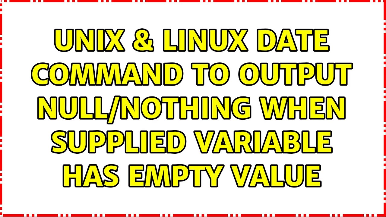 Unix And Linux Date Command To Output Nullnothing When Supplied Variable Has Empty Value Youtube 4972