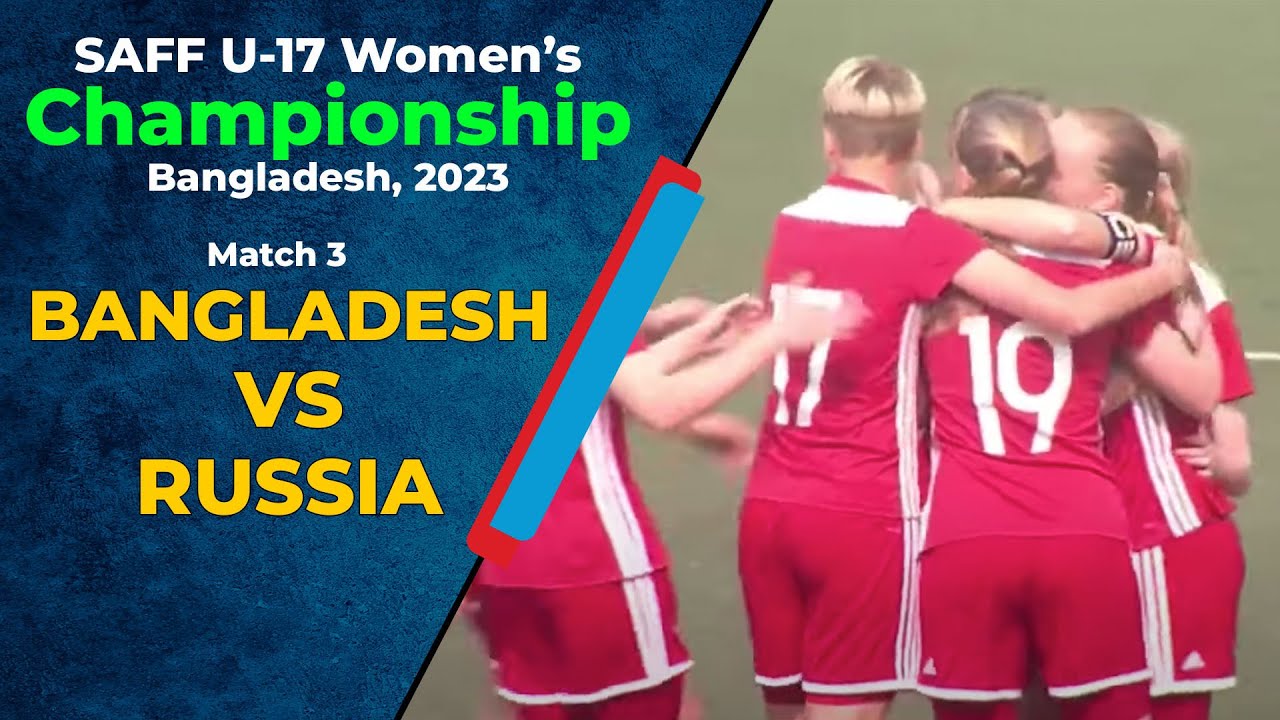 🔴 Live Match 3: Bangladesh vs Russia | SAFF U17 Women's Championship ...