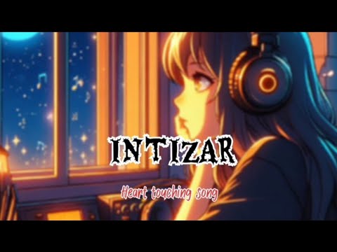 INTIZAR, Heart touching song (slowed + Reverb)