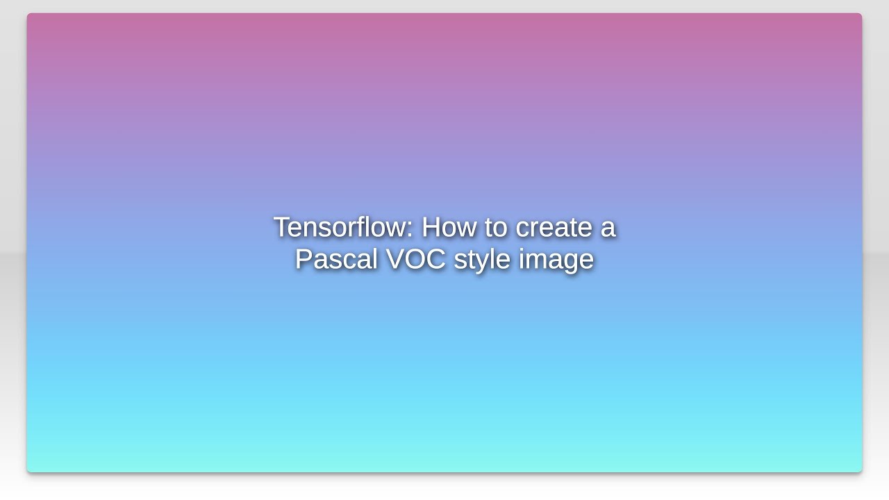Tensorflow: How to create a Pascal VOC style image - YouTube