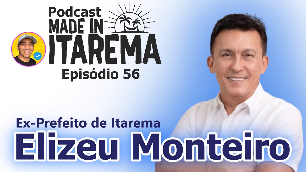 Elizeu Monteiro - Ex-prefeito de Itarema - Podcast Made In Itarema EP ...