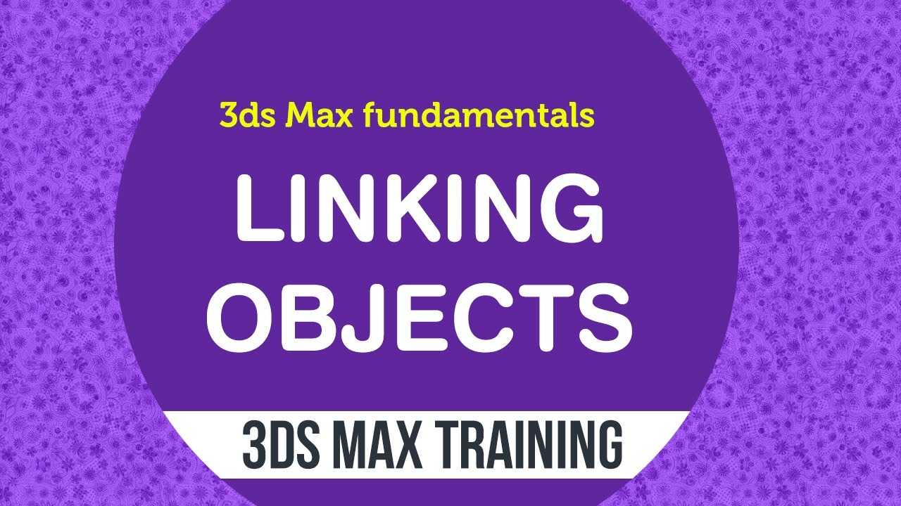 3ds Max Fundamentals Linking And Naming Selections Youtube