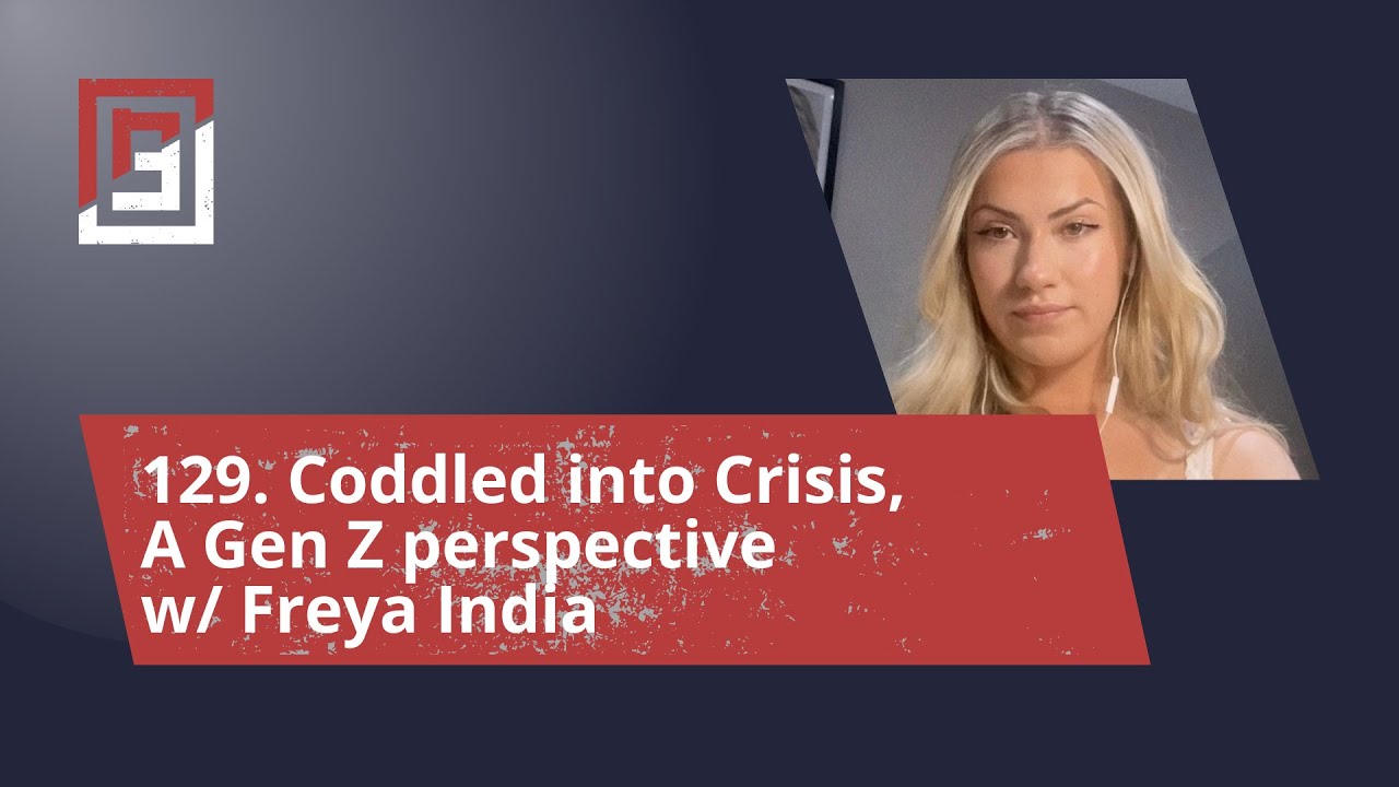 Episode 129. Coddled into Crisis, A Gen Z perspective w/ Freya India ...