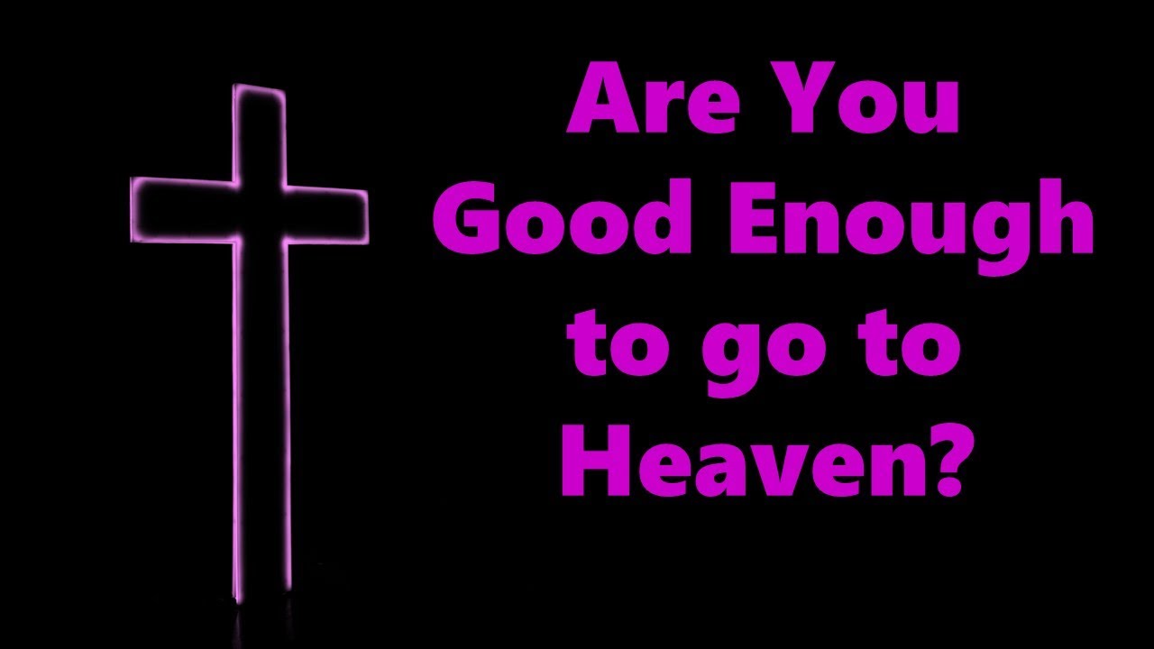 Are You Good Enough to Go to Heaven? - YouTube