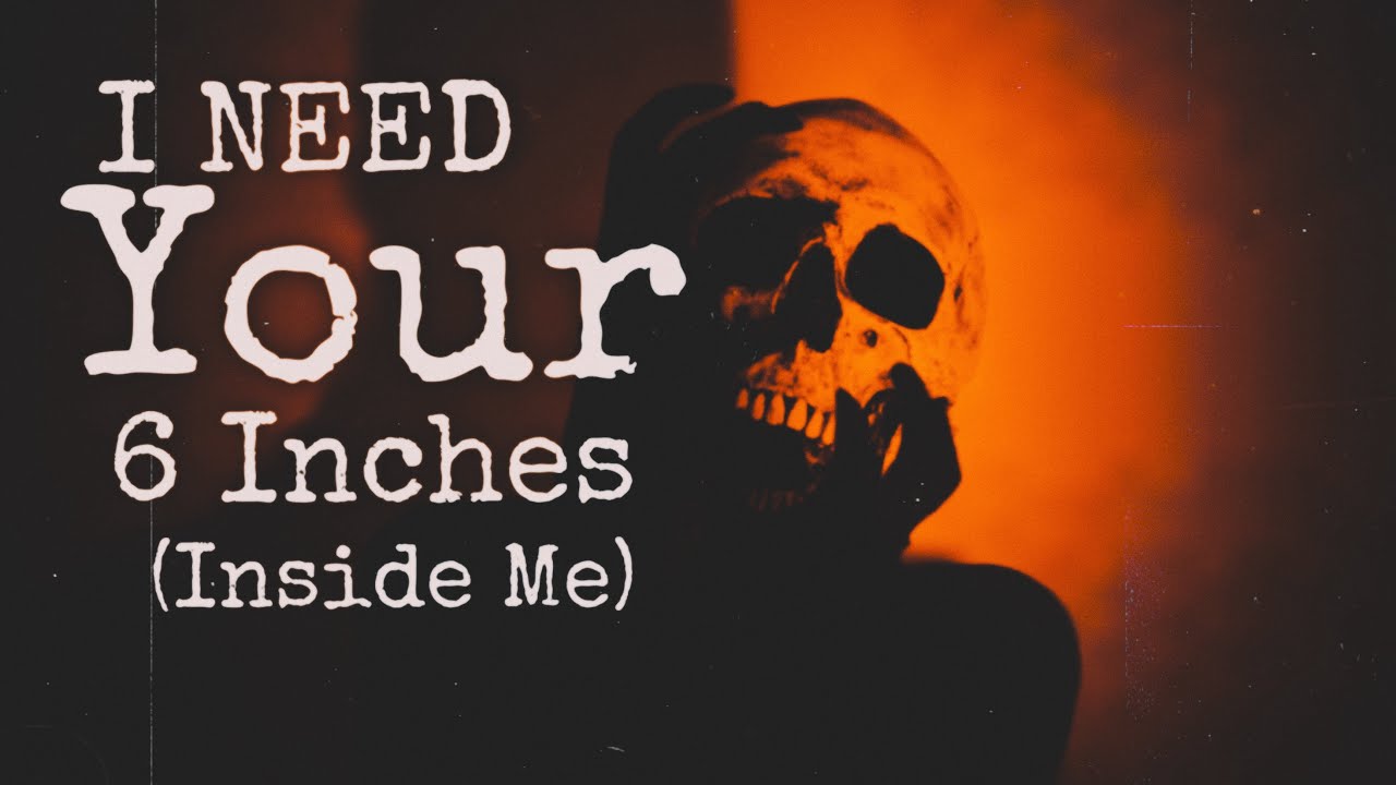 I Need Your 6 Inches (Inside Me)- One Final Sacrifice - YouTube