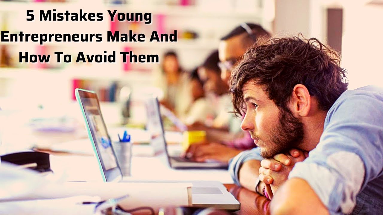 5 Mistakes Young Entrepreneurs Make And How To Avoid Them - YouTube