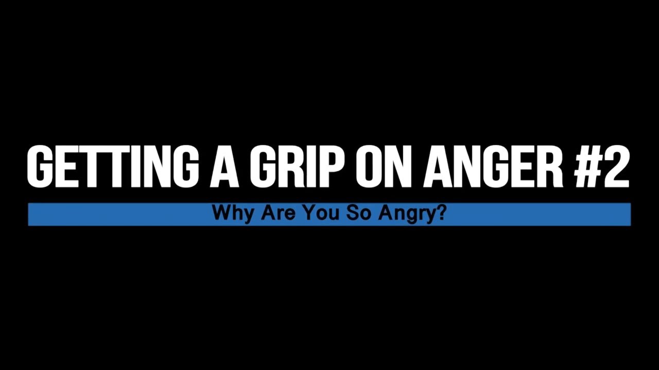 Getting a Grip on Anger #2 | Why Are You So Angry? | The Truth Pulpit ...
