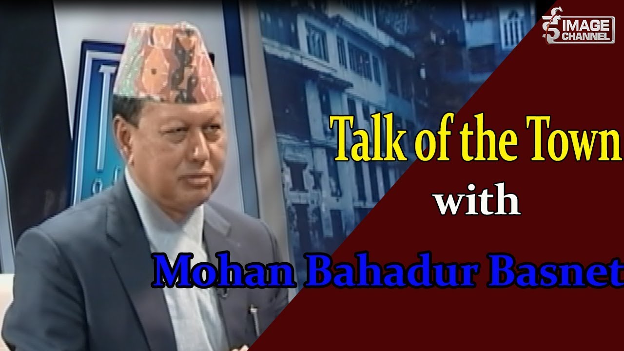 Talk of the Town - Interview with Mohan Bahadur Basnet | मोहन बहादुर ...