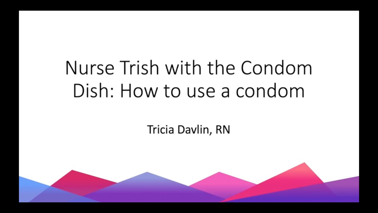 Nurse Trish with the Condom Dish: How to use a condom - YouTube
