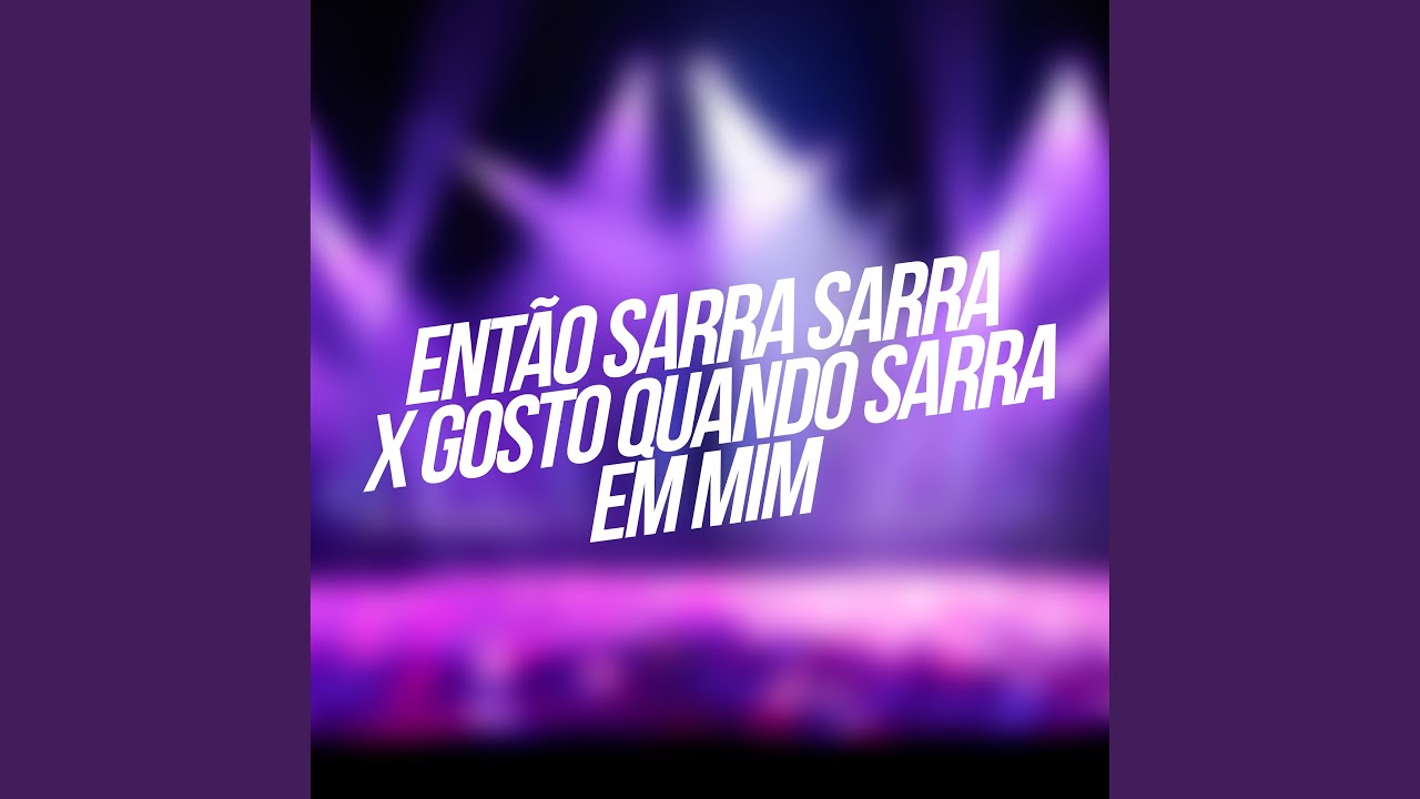 Então Sarra Sarra X Gosto Quando Sarra em Mim - YouTube