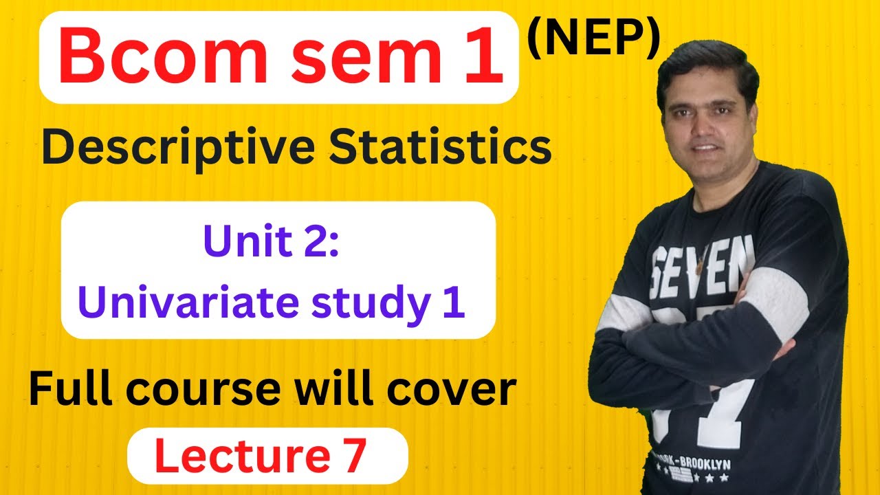 Bcom sem 1 Descriptive Statistics Unit 2 Univariate Study 1 (Lecture 7 ...