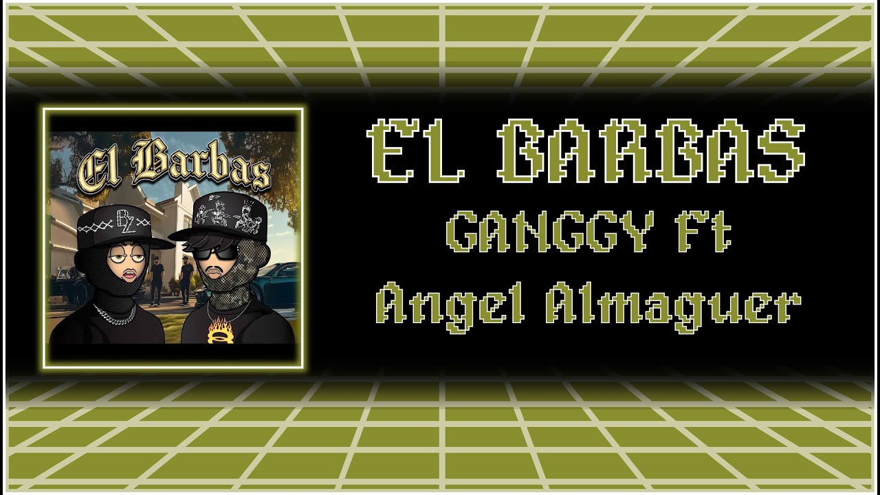 Ganggy Ft Angel Almaguer - El Barbas Lyrics (No Oficial) LETRA - YouTube